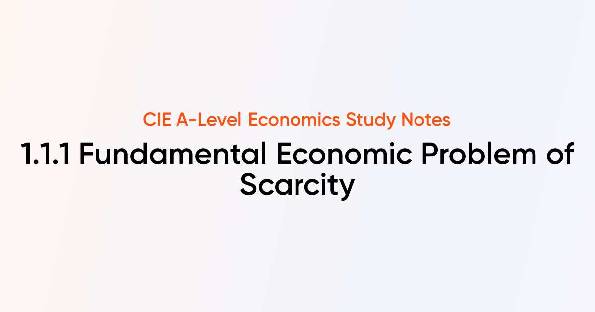 Fundamental Economic Problem of Scarcity (1.1.1) | CIE A-Level ...