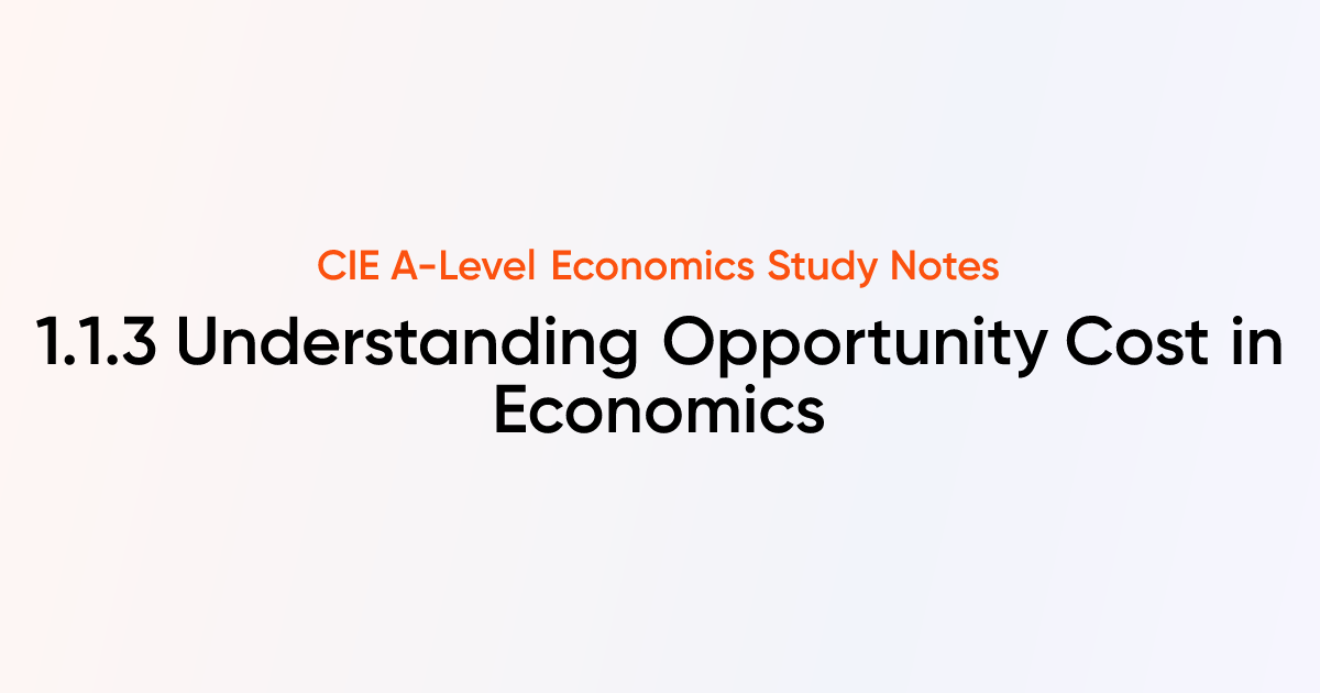 Understanding Opportunity Cost in Economics (1.1.3) | CIE A-Level ...