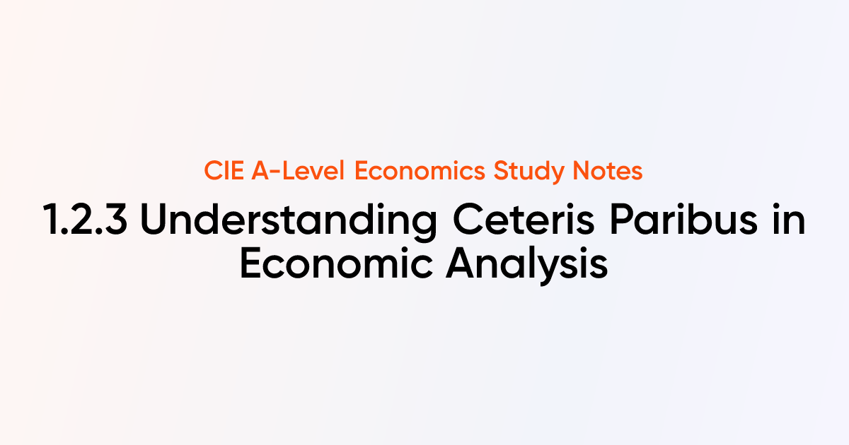 Understanding Ceteris Paribus in Economic Analysis (1.2.3) | CIE A ...