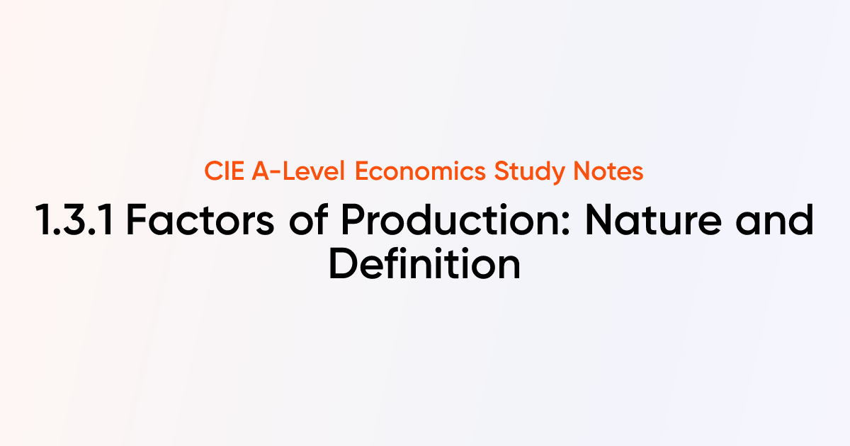 Factors of Production: Nature and Definition (1.3.1) | CIE A-Level ...