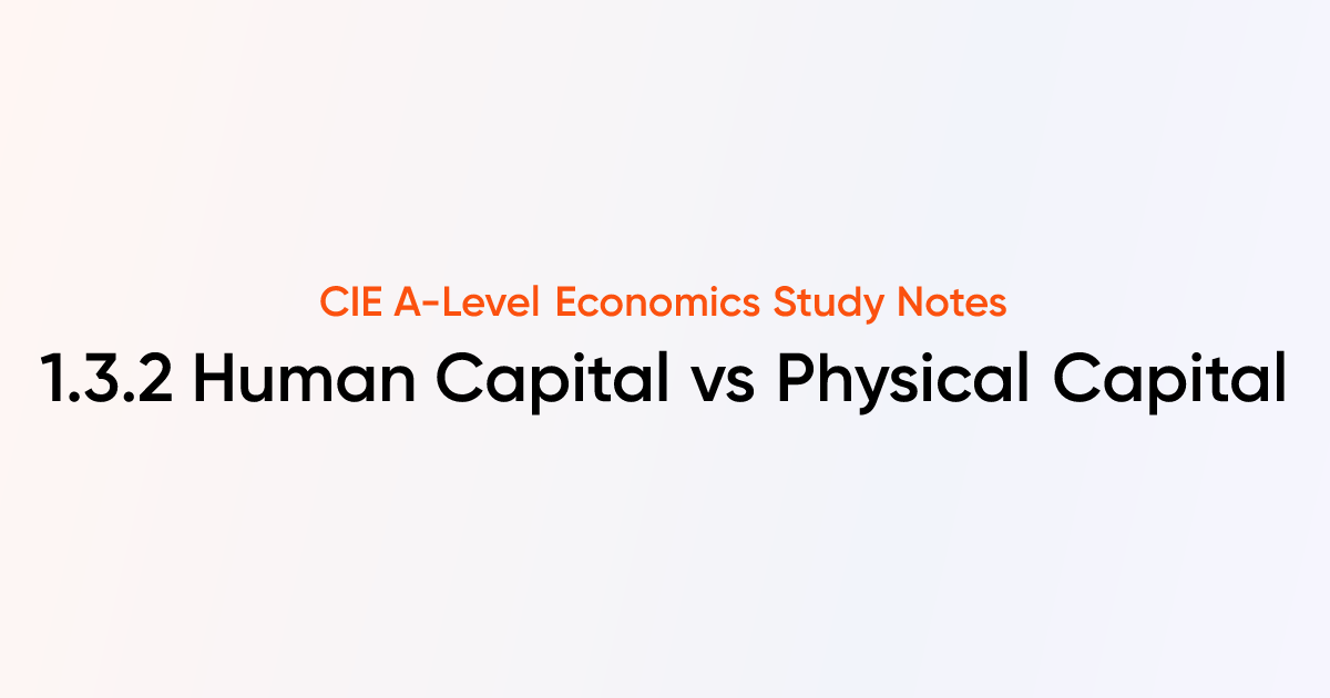 Human Capital vs Physical Capital (1.3.2) | CIE A-Level Economics Notes ...