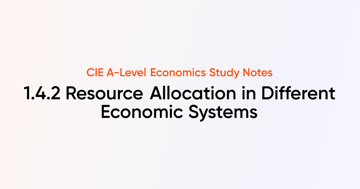 Resource Allocation In Different Economic Systems 1 4 2 Cie A Level Economics Notes Tutorchase