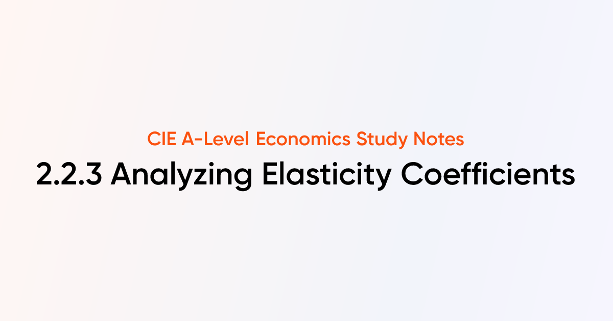 Analyzing Elasticity Coefficients (2.2.3) | CIE A-Level Economics Notes ...