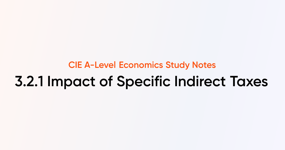 Impact of Specific Indirect Taxes (3.2.1) | CIE A-Level Economics Notes ...