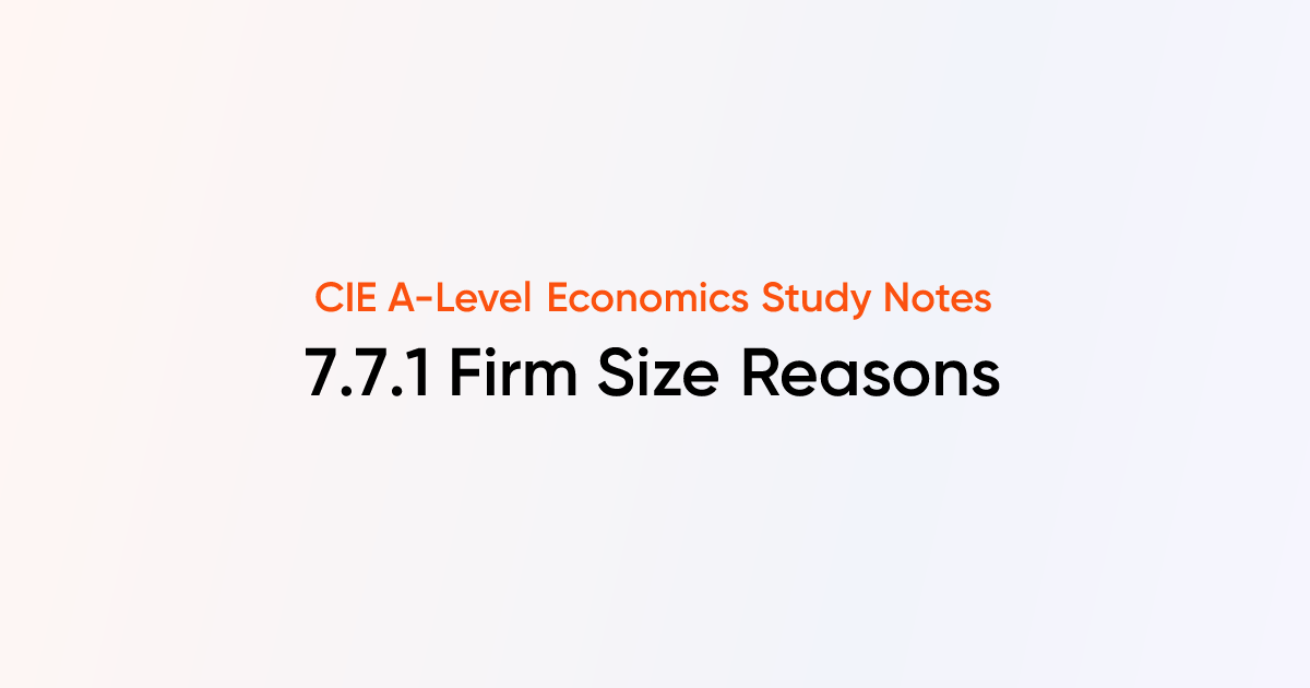 Firm Size Reasons (7.7.1) | CIE A-Level Economics Notes | TutorChase
