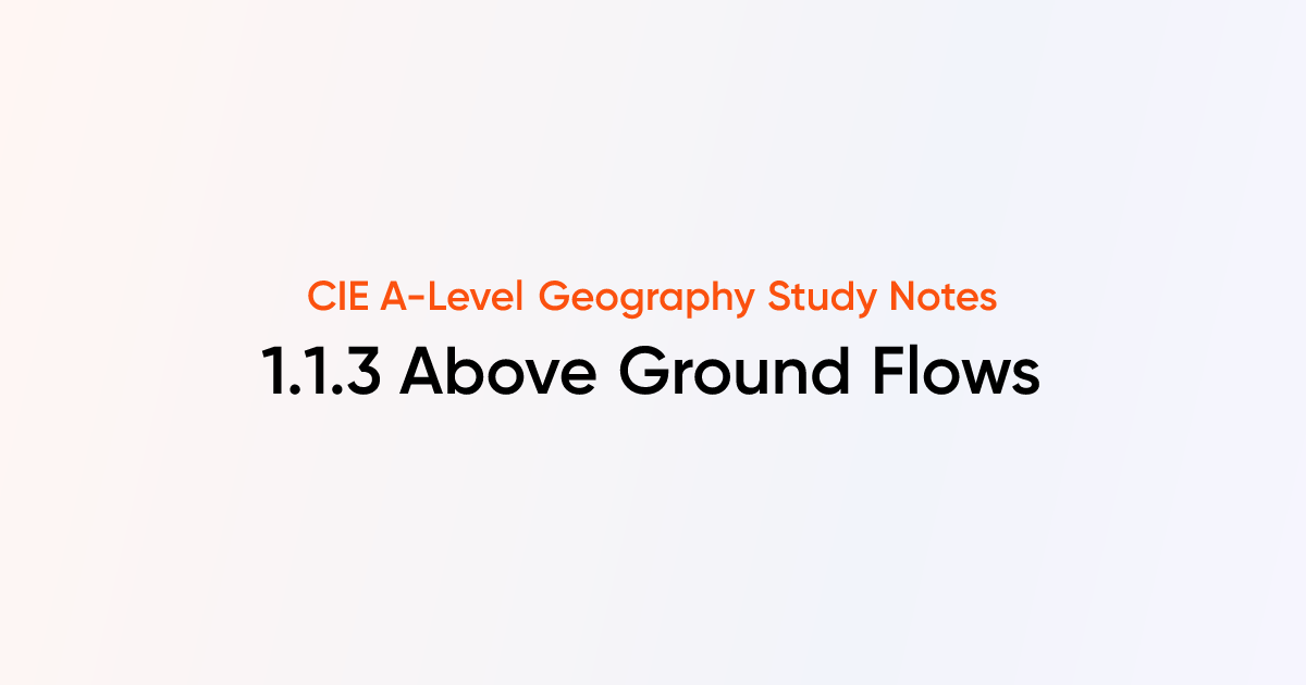 Above Ground Flows (1.1.3) | CIE A-Level Geography Notes | TutorChase