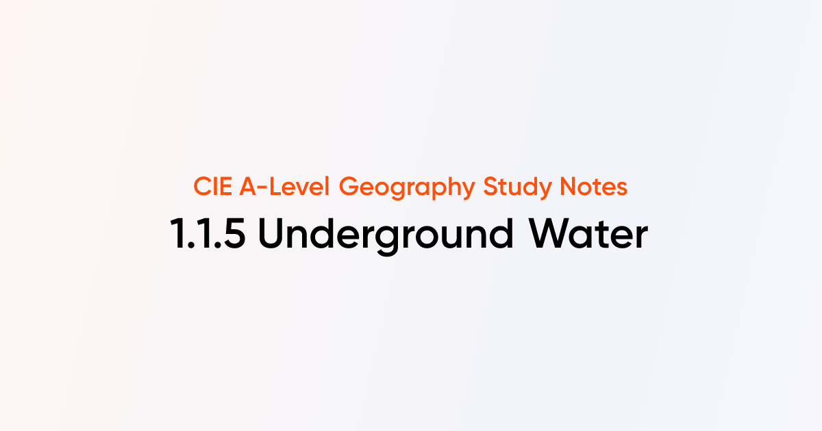 Underground Water (1.1.5) | CIE A-Level Geography Notes | TutorChase