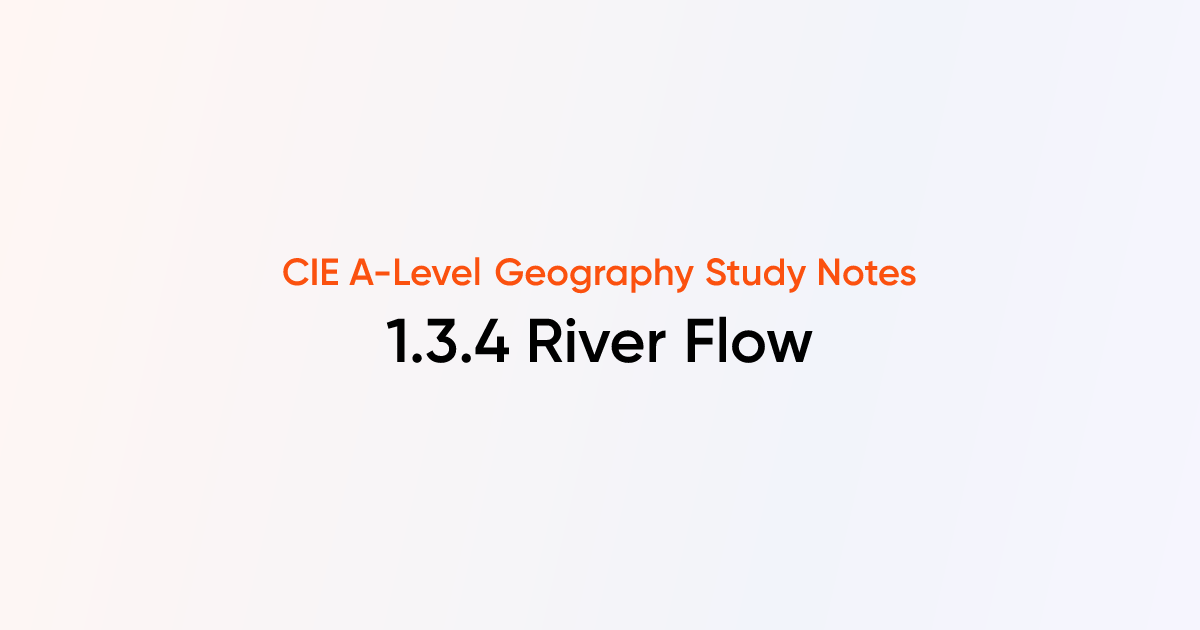 River Flow (1.3.4) | CIE A-Level Geography Notes | TutorChase