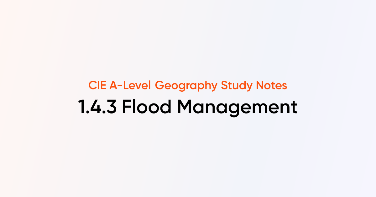Flood Management (1.4.3) | CIE A-Level Geography Notes | TutorChase