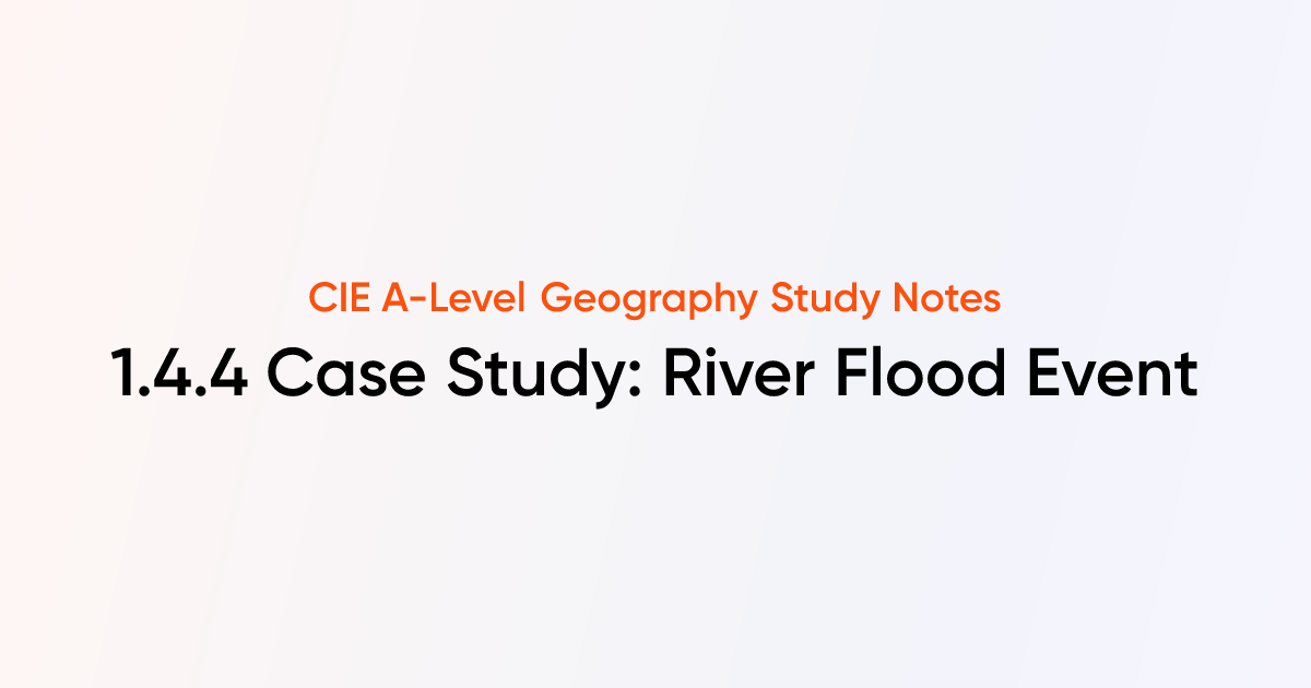 Case Study: River Flood Event (1.4.4) | CIE A-Level Geography Notes ...