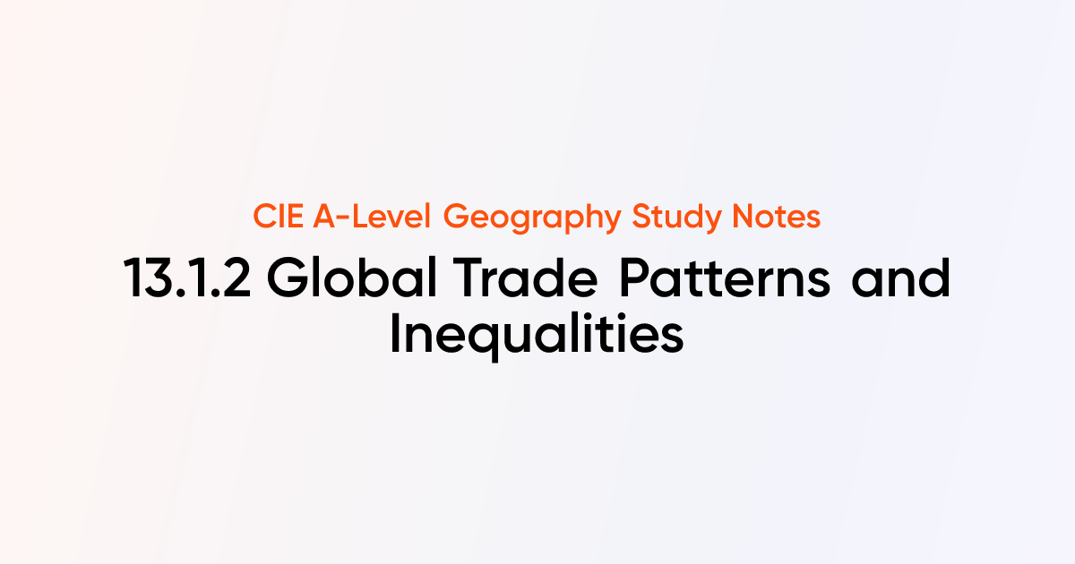 Global Trade Patterns and Inequalities (13.1.2) | CIE A-Level Geography ...