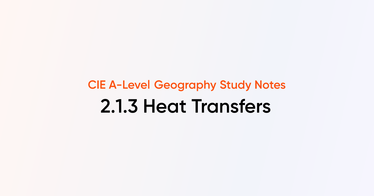 Heat Transfers (2.1.3) | CIE A-Level Geography Notes | TutorChase