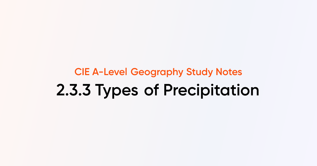 Types of Precipitation (2.3.3) | CIE A-Level Geography Notes | TutorChase