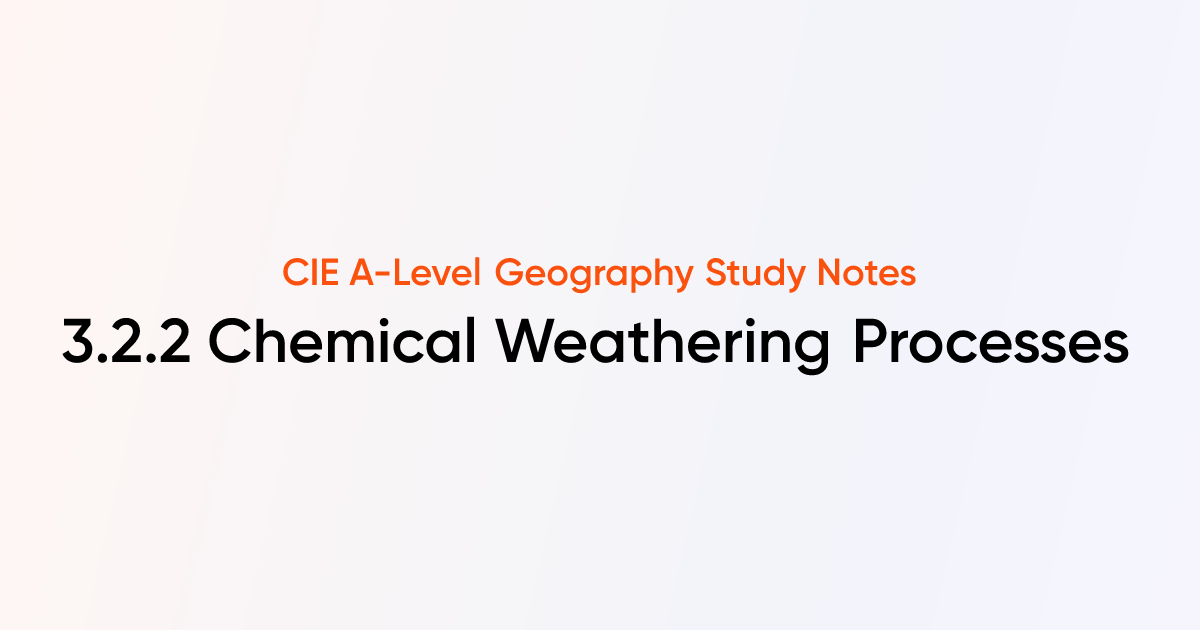 Chemical Weathering Processes (3.2.2) | CIE A-Level Geography Notes ...