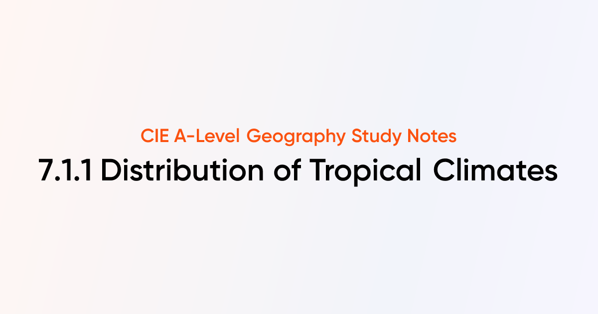 Distribution of Tropical Climates (7.1.1) | CIE A-Level Geography Notes ...
