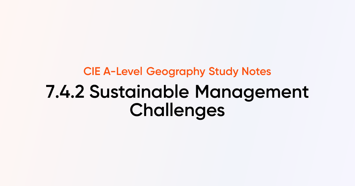 Sustainable Management Challenges (7.4.2) | CIE A-Level Geography Notes ...