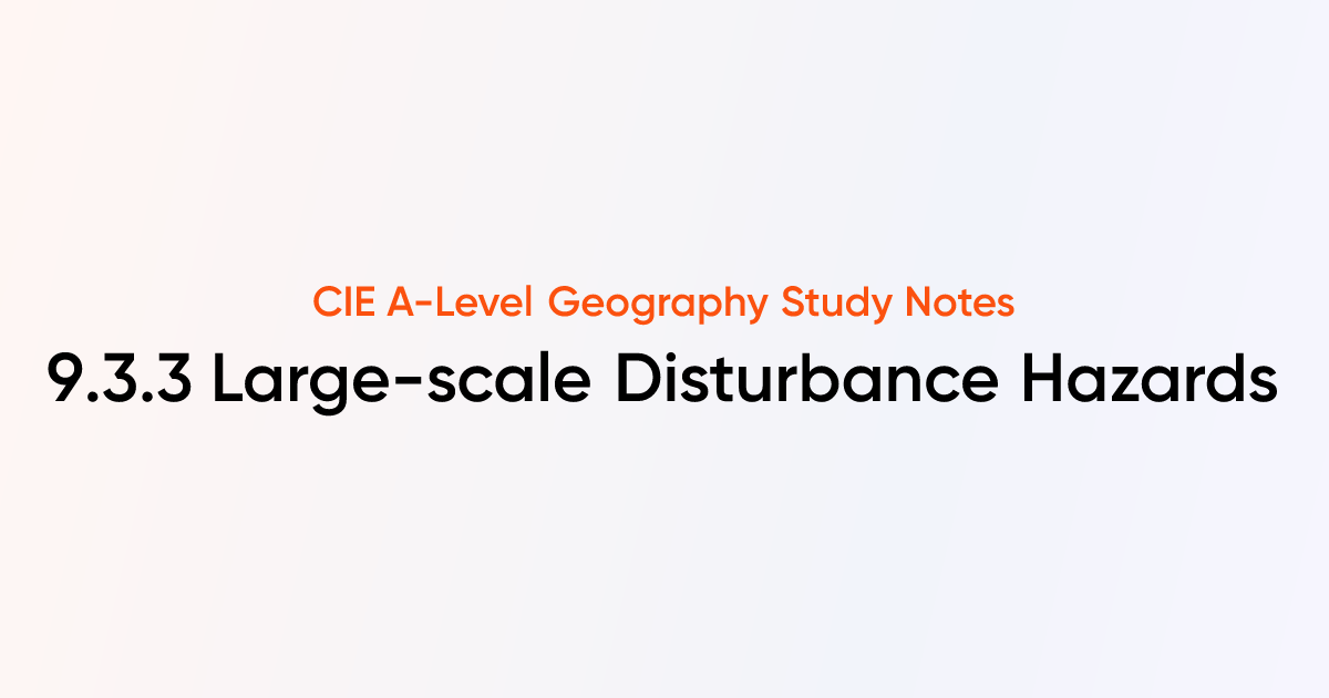 Large-scale Disturbance Hazards (9.3.3) | CIE A-Level Geography Notes ...