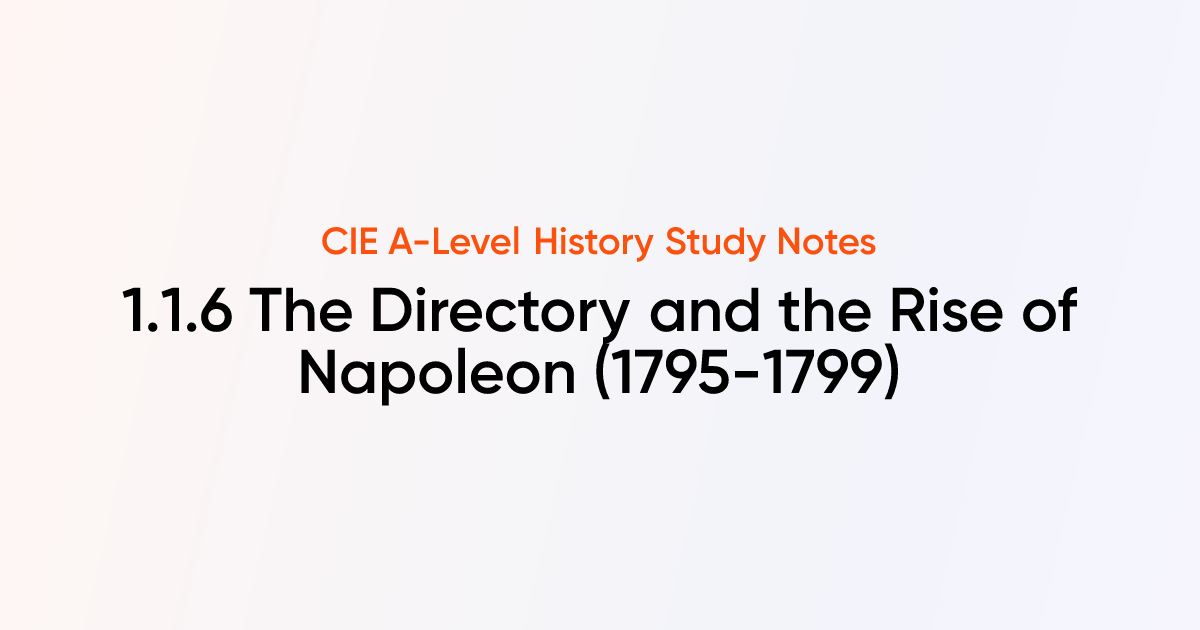 The Directory and the Rise of Napoleon (1795-1799) (1.1.6) | CIE A ...
