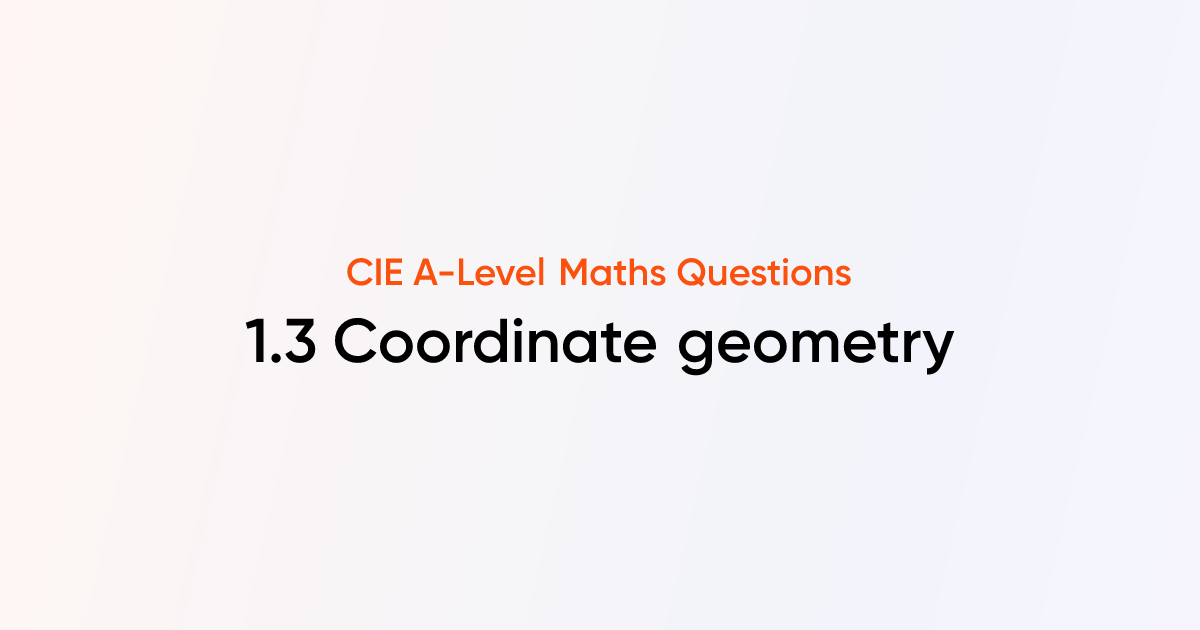 CIE A-Level Maths | 1.3 Coordinate geometry | Practice Questions & Answers