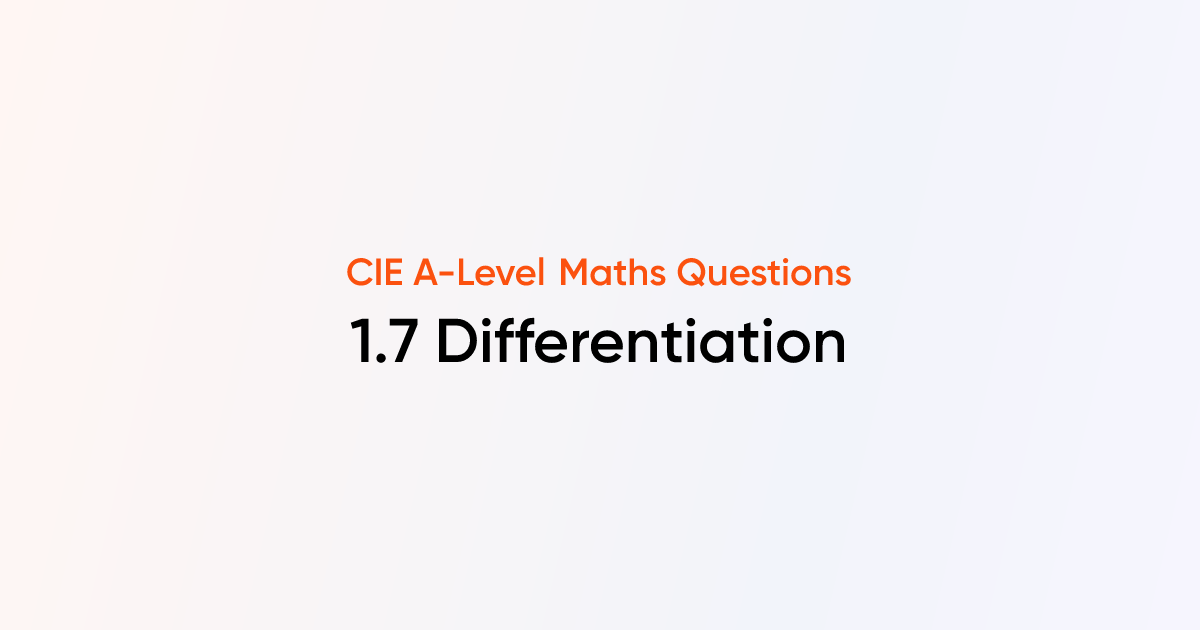 CIE A-Level Maths | 1.7 Differentiation | Practice Questions & Answers