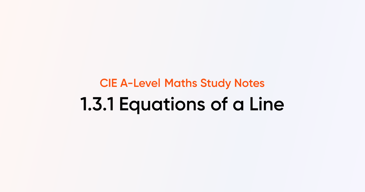 Equations of a Line (1.3.1) | CIE A-Level Maths Notes | TutorChase