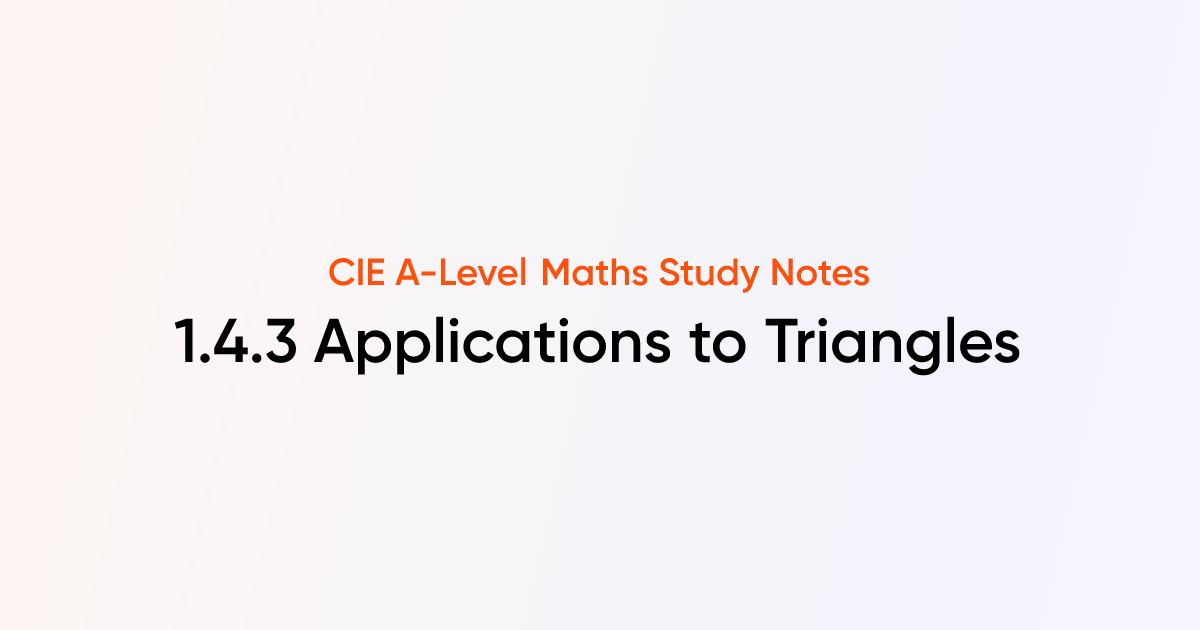 Applications to Triangles (1.4.3) | CIE A-Level Maths Notes | TutorChase