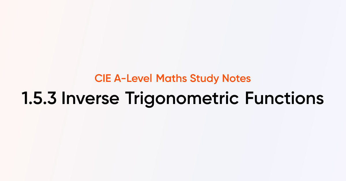 Inverse Trigonometric Functions 1 5 3 Cie A Level Maths Notes