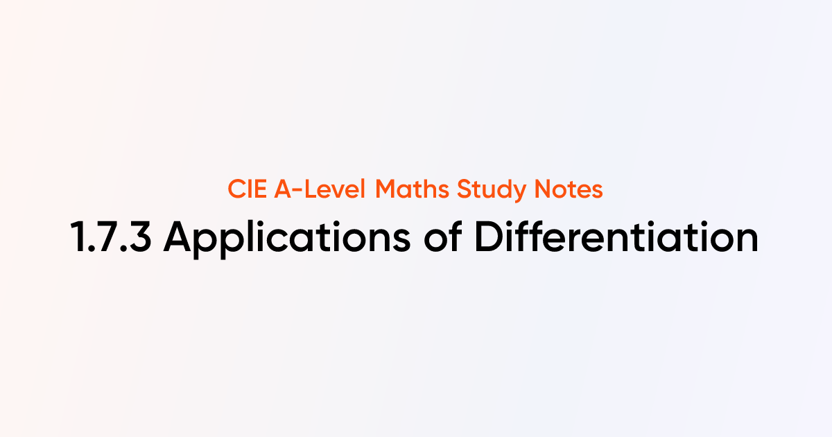 Applications Of Differentiation 173 Cie A Level Maths Notes Tutorchase