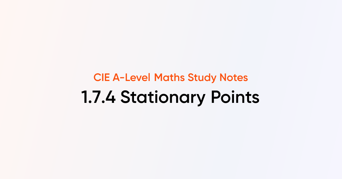 Stationary Points (1.7.4) | CIE A-Level Maths Notes | TutorChase