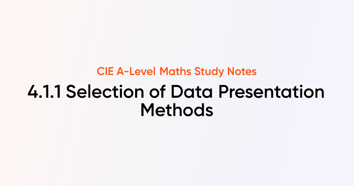Selection of Data Presentation Methods (4.1.1 ) | CIE A-Level Maths ...