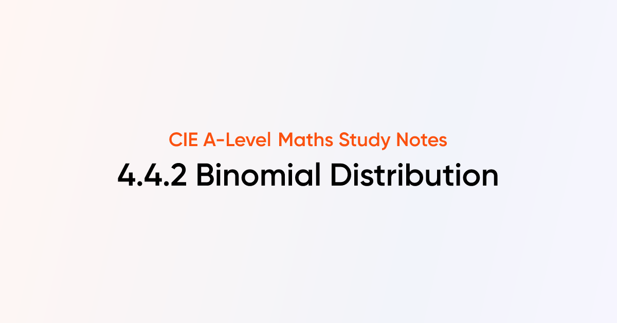 Binomial Distribution (4.4.2) | CIE A-Level Maths Notes | TutorChase