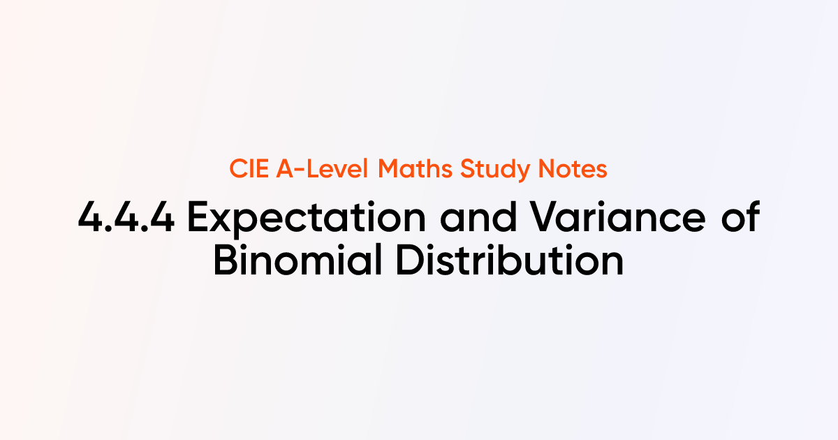 Expectation And Variance Of Binomial Distribution 4 4 4 Cie A Level