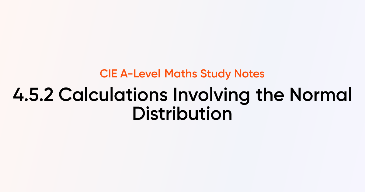 Calculations Involving the Normal Distribution (4.5.2) | CIE A-Level ...
