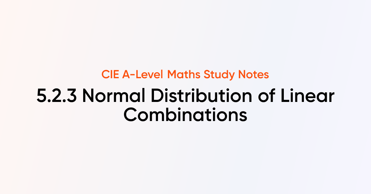 Normal Distribution Of Linear Combinations 5 2 3 Cie A Level Maths Notes Tutorchase