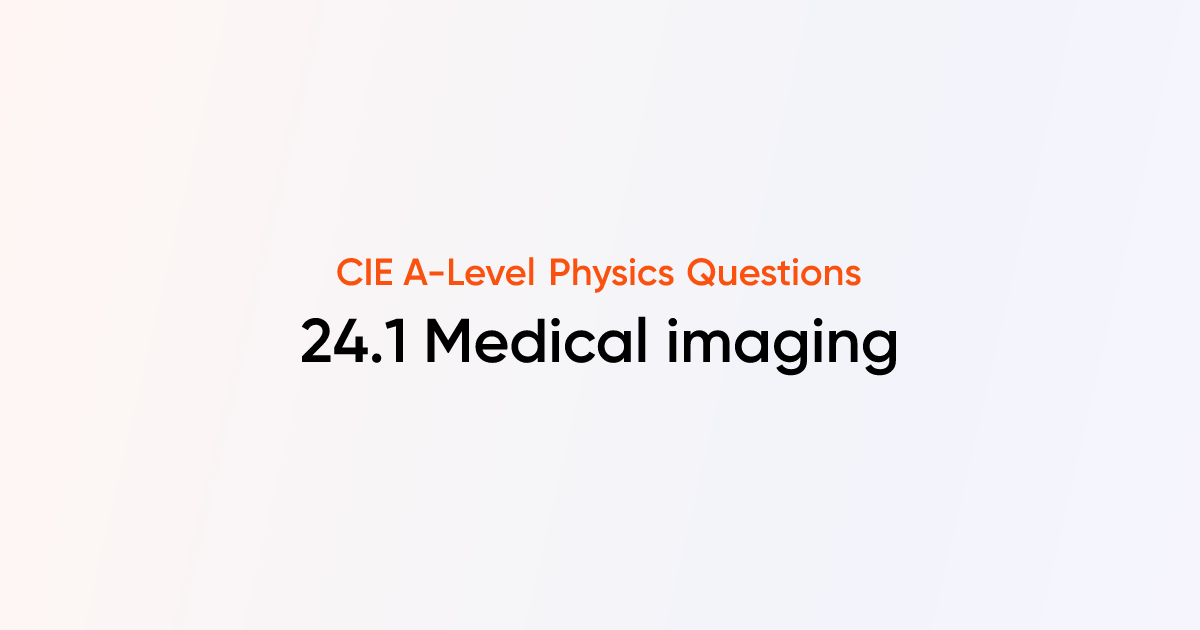 24.1 Medical imaging - CIE A-Level Physics