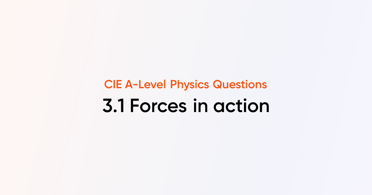 3.1 Forces in action - CIE A-Level Physics