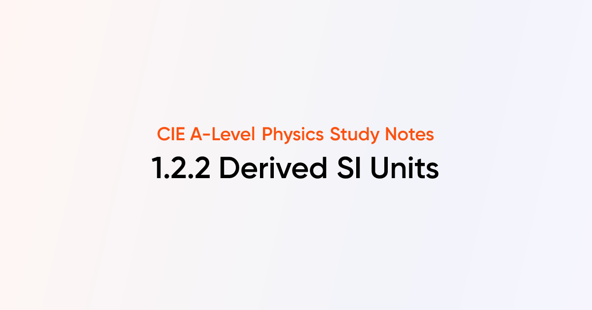 Derived SI Units (1.2.2) | CIE A-Level Physics Notes | TutorChase