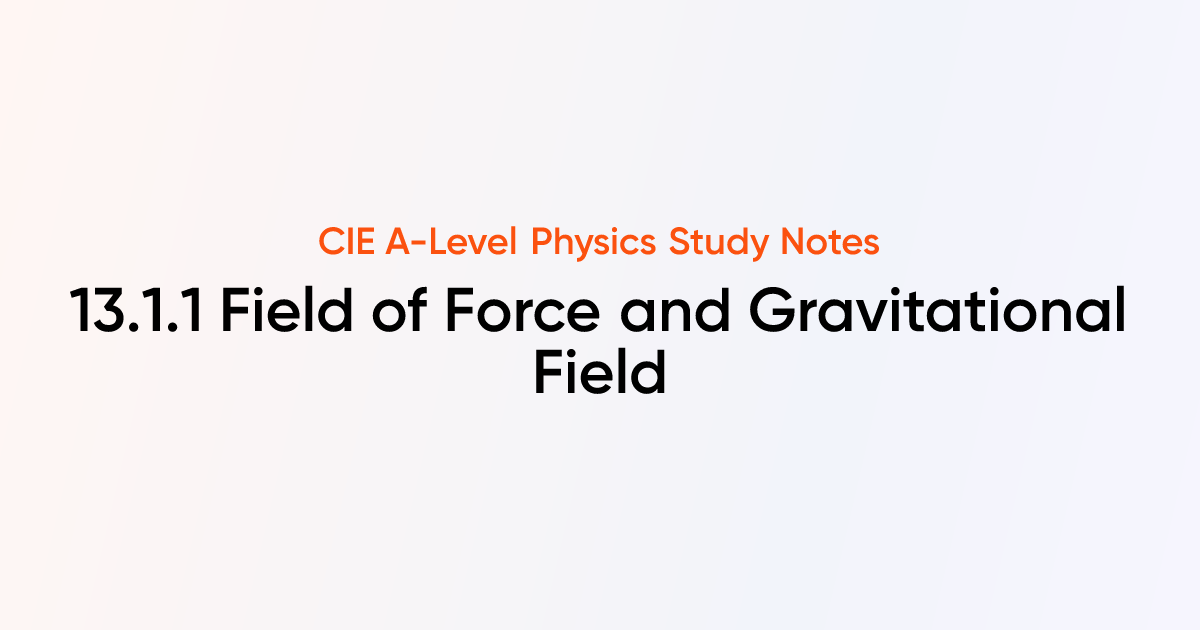 Field of Force and Gravitational Field (13.1.1) | CIE A-Level Physics ...