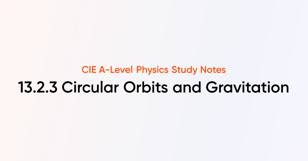 Circular Orbits and Gravitation (13.2.3) | CIE A-Level Physics Notes ...