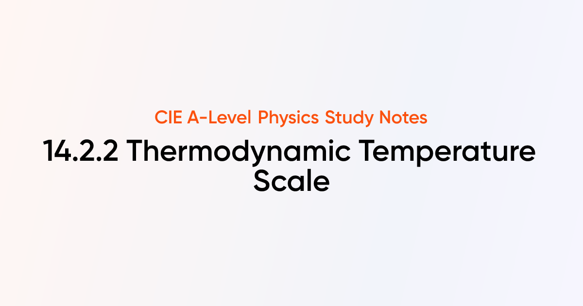 Thermodynamic Temperature Scale (14.2.2) | CIE A-Level Physics Notes ...