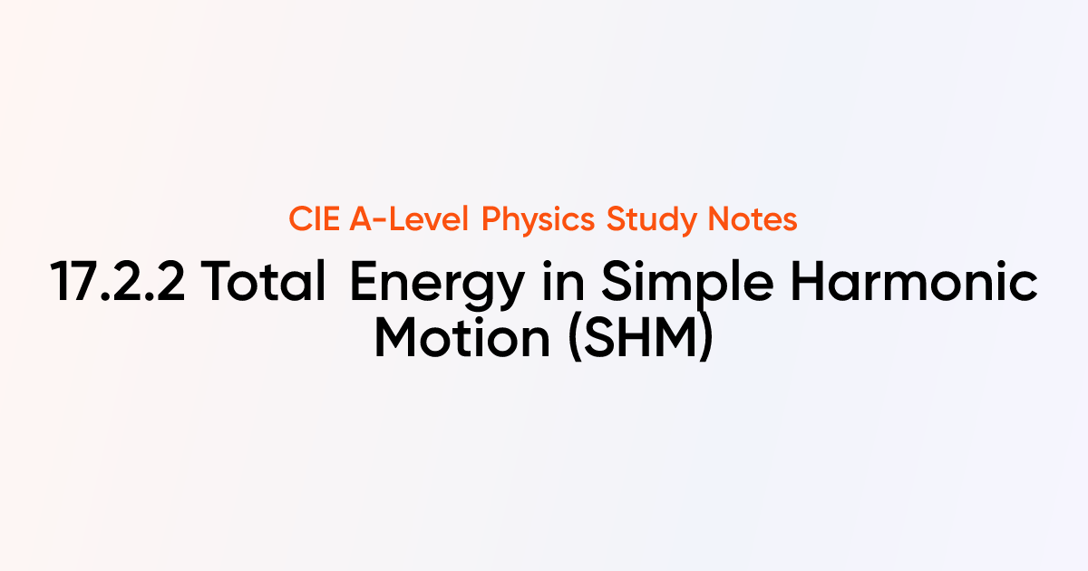 Total Energy in Simple Harmonic Motion (SHM) (17.2.2) | CIE A-Level ...