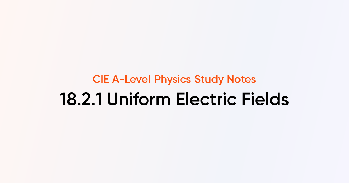 Uniform Electric Fields (18.2.1) | CIE A-Level Physics Notes | TutorChase