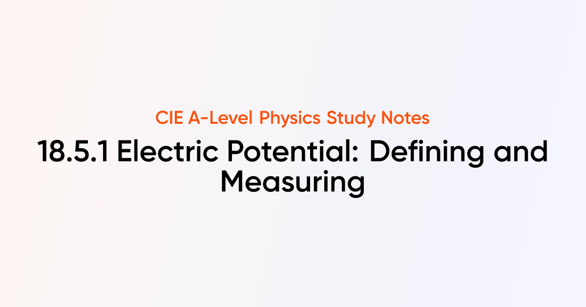 Electric Potential: Defining and Measuring (18.5.1) | CIE A-Level ...