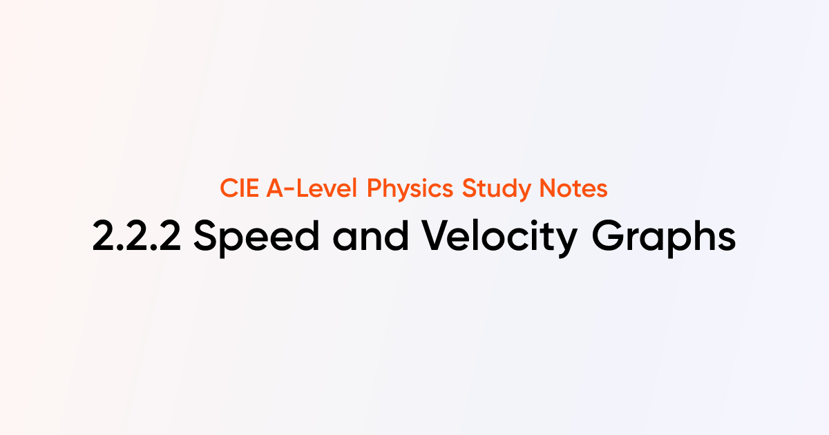 Speed And Velocity Graphs 222 Cie A Level Physics Notes Tutorchase