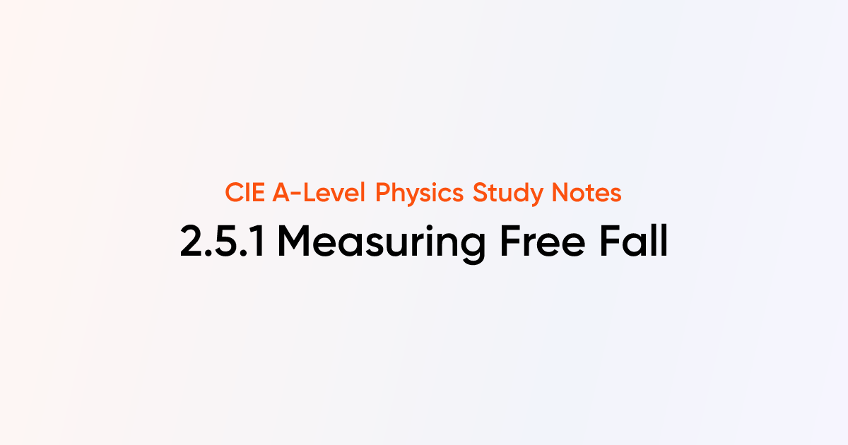 Measuring Free Fall (2.5.1) | CIE A-Level Physics Notes | TutorChase