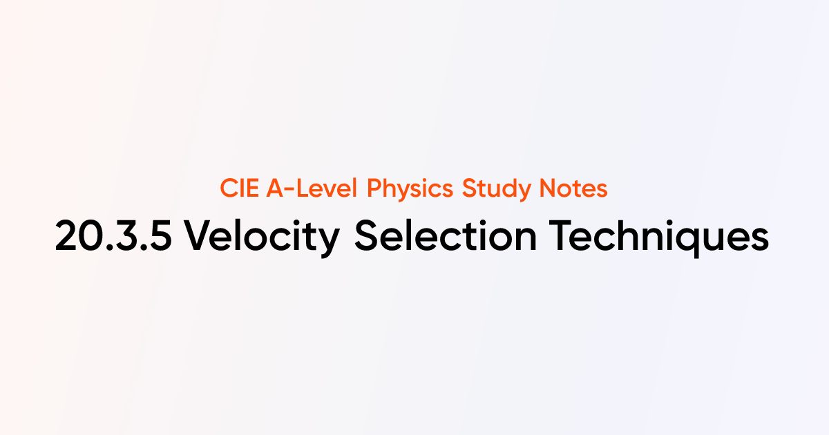 Velocity Selection Techniques (20.3.5) | CIE A-Level Physics Notes ...