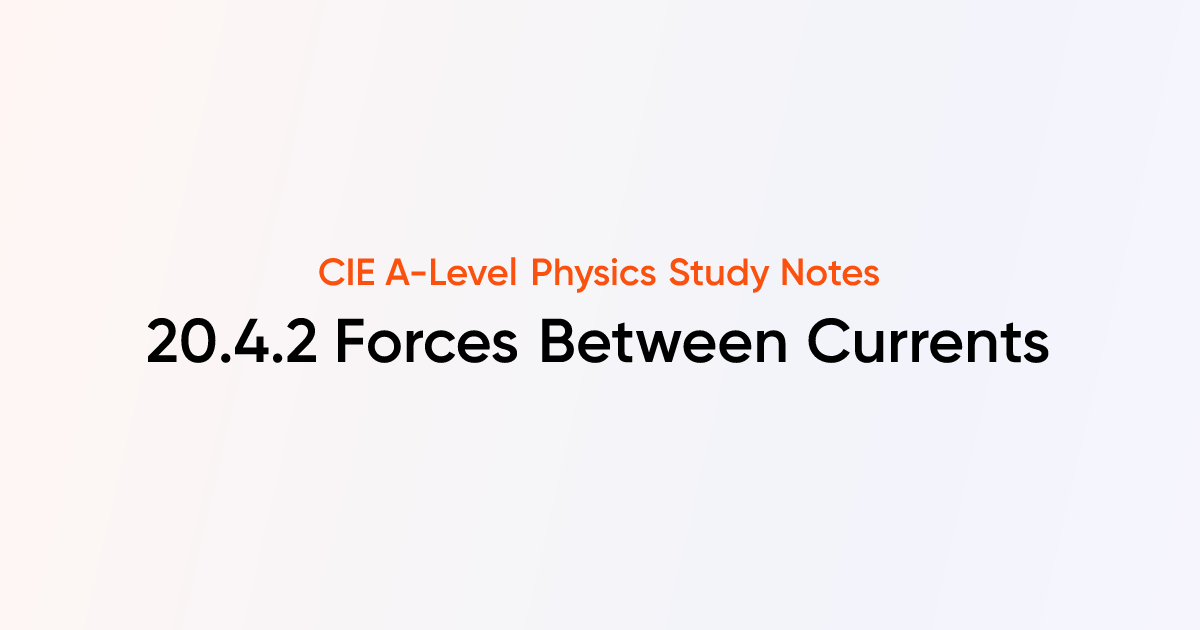 Forces Between Currents (20.4.2) | CIE A-Level Physics Notes | TutorChase