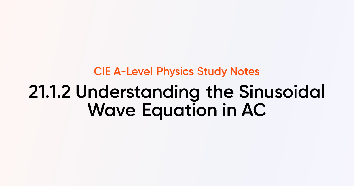 Understanding the Sinusoidal Wave Equation in AC (21.1.2) | CIE A-Level ...