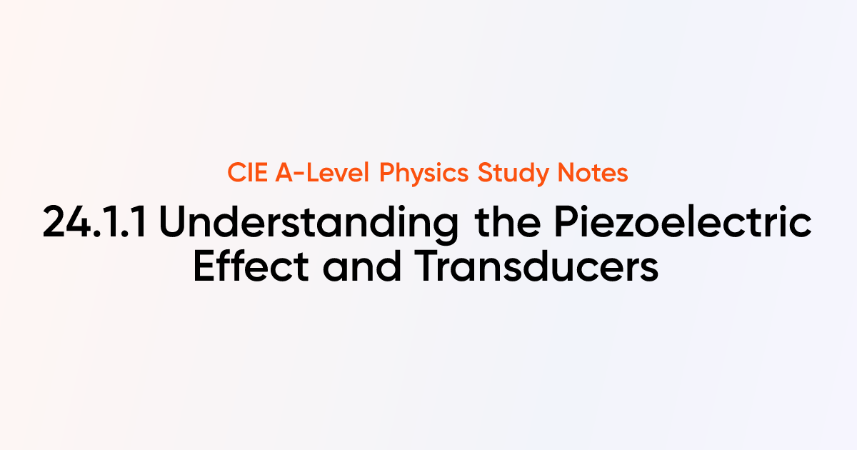 Understanding the Piezoelectric Effect and Transducers (24.1.1) | CIE A ...