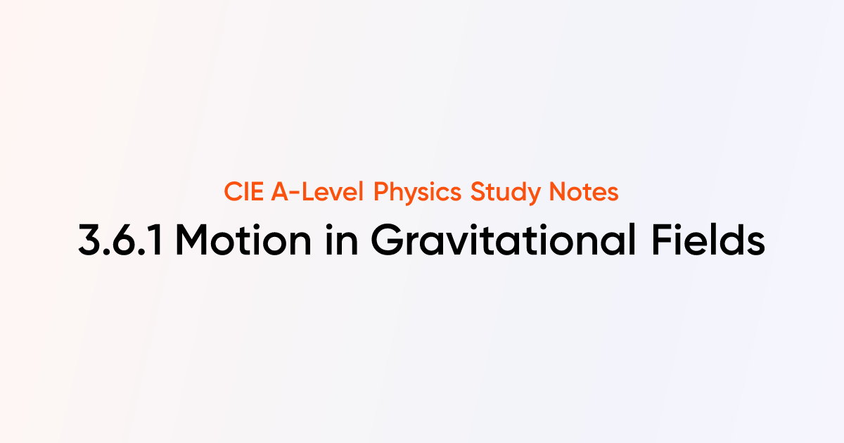 Motion in Gravitational Fields (3.6.1) | CIE A-Level Physics Notes ...